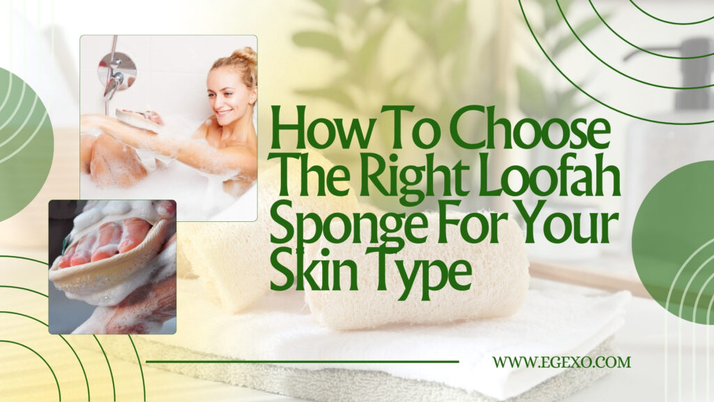 How to Choose the Right Loofah for Your Skin Type | 2025 Guide | Egexo